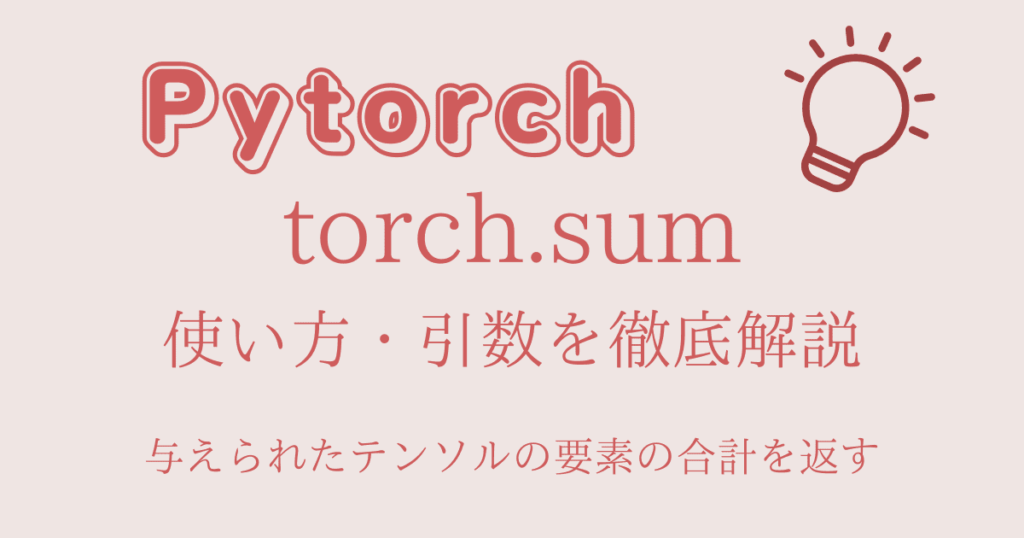 【Pytorch】torch.sumの使い方・引数を徹底解説！dim=-1, 0, (1, 1)などの意味とは？