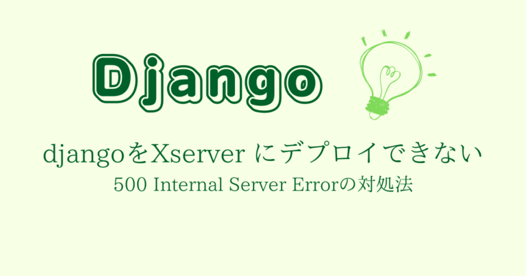 djangoをXserver にデプロイできない！500 Internal Server Errorの対処法7選